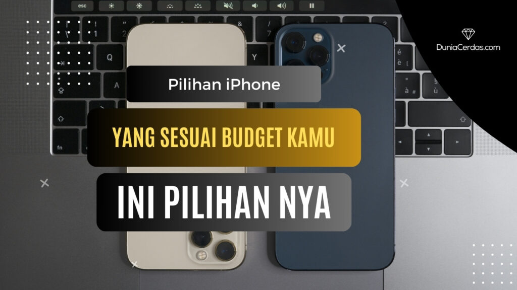 Pilihan iPhone Sesuai Budget - Cek yang Paling OK untuk Kamu