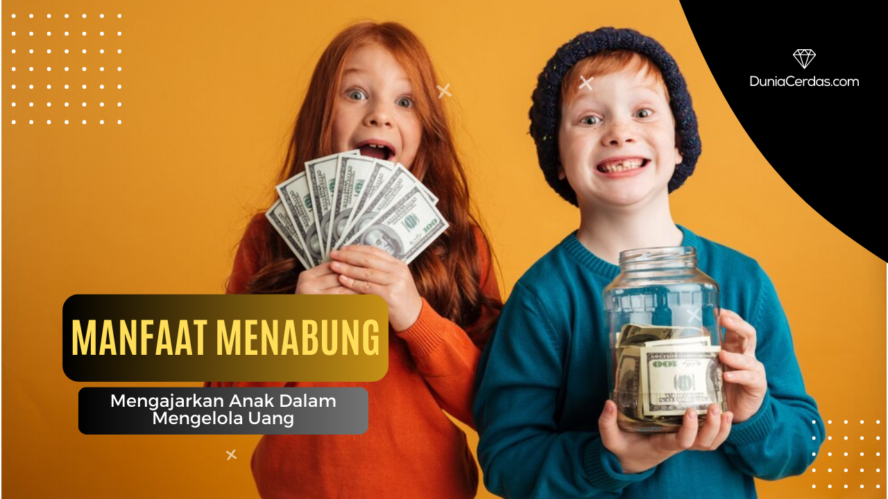 Manfaat Menabung Mengajarkan Anak Dalam Mengelola Uang - Dunia Cerdas