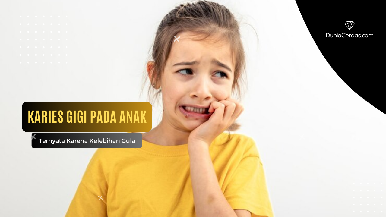 Karies Gigi pada Anak Ternyata Karena Kelebihan Gula - Dunia Cerdas
