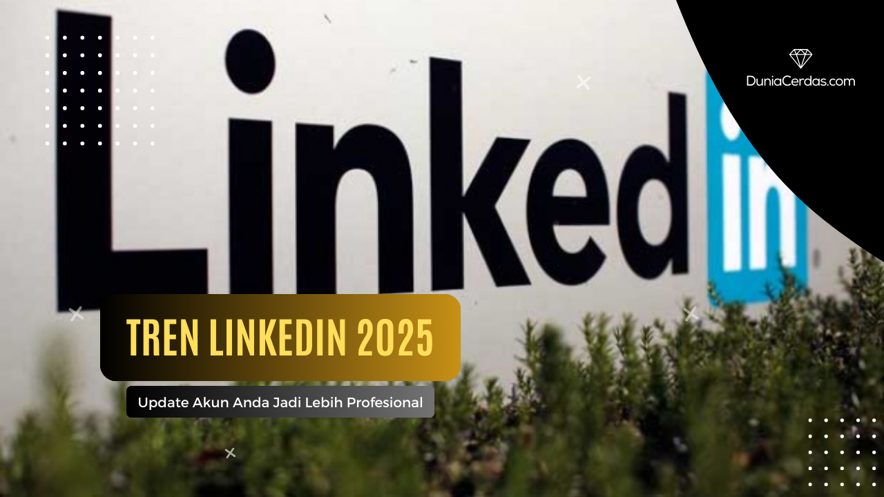LinkedIn 2025 Ikuti Trend Update Akun Anda Jadi Lebih Profesional