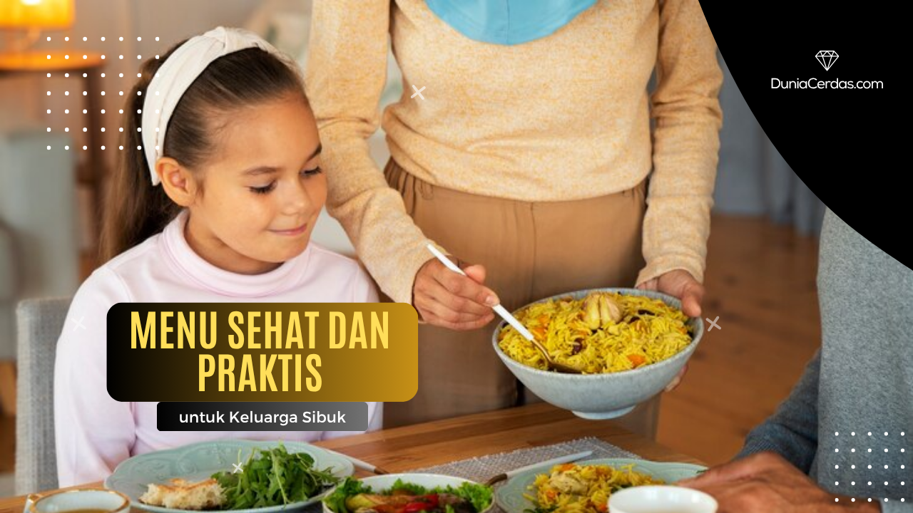 Menu Sehat dan Praktis untuk Keluarga Sibuk - Dunia Cerdas