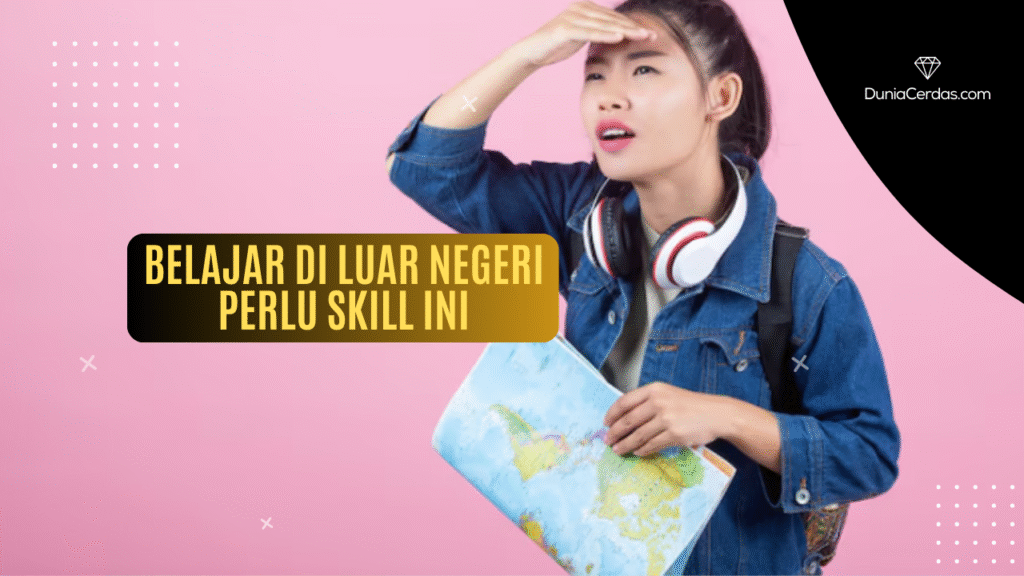 Belajar di Luar Negeri Perlu Skill Ini - Dunia Cerdas