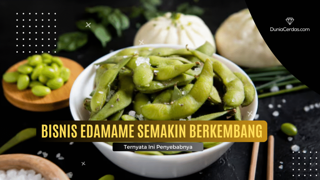 Bisnis Edamame Semakin Berkembang? Ternyata Ini Penyebabnya - Dunia Cerdas