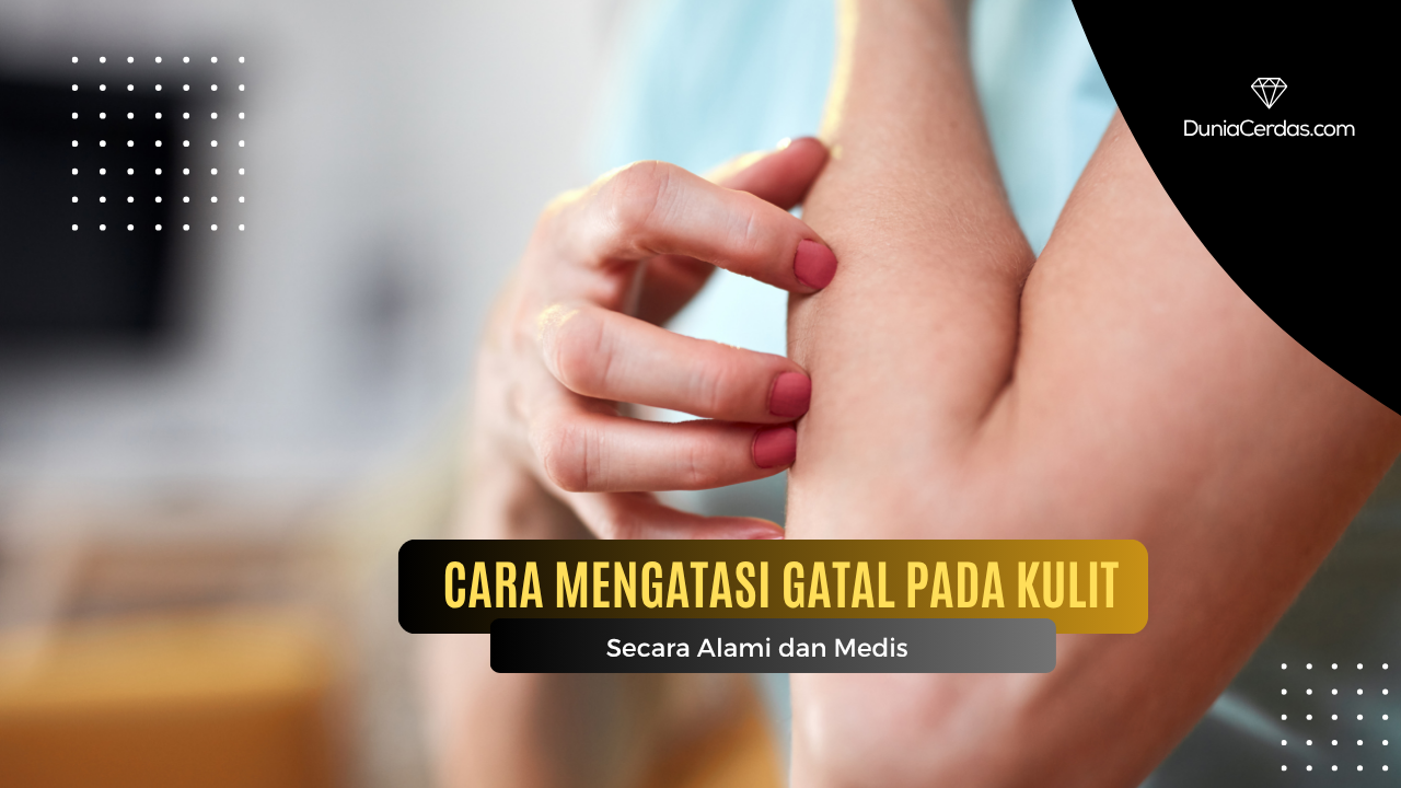 Cara Mengatasi Gatal pada Kulit Secara Alami dan Medis - Dunia Cerdas