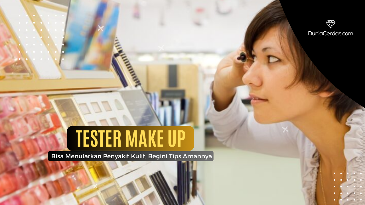 Tester Make Up Bisa Menularkan Penyakit Kulit, Hati Hati!