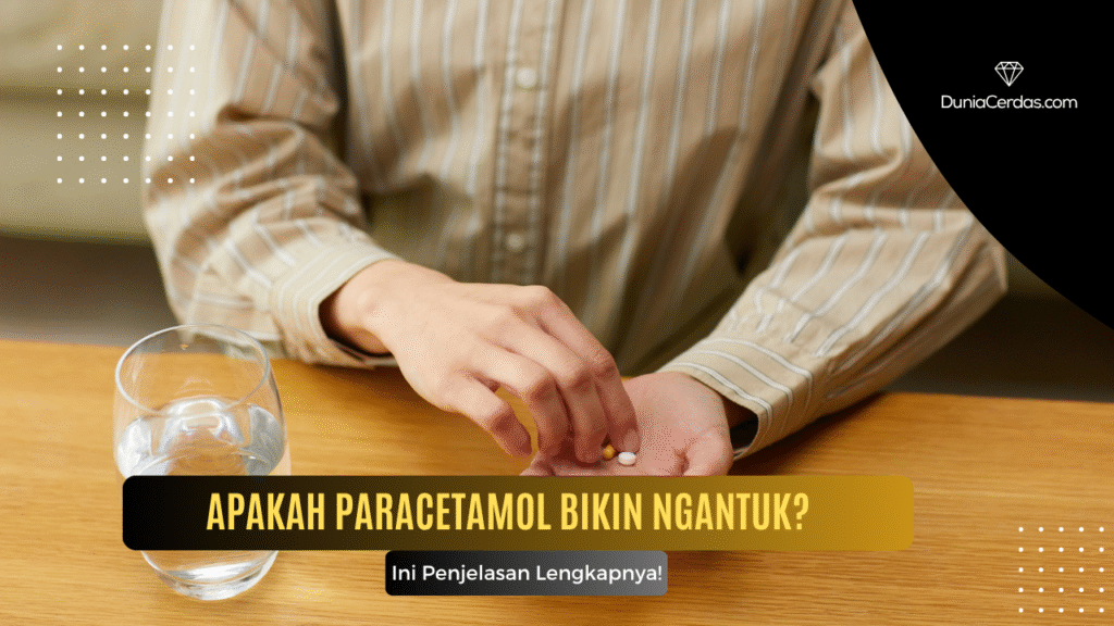 Apakah Paracetamol Bikin Ngantuk Ini Penjelasan Lengkapnya! - Dunia Cerdas