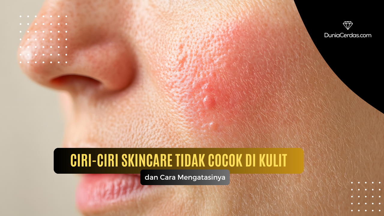 Ciri-Ciri Skincare Tidak Cocok di Kulit dan Cara Mengatasinya - Dunia Cerdas