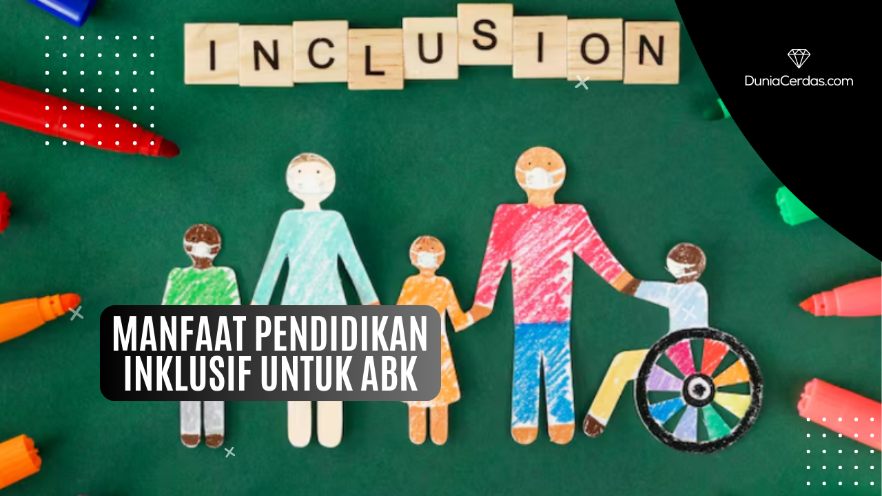 Manfaat Pendidikan Inklusif untuk ABK - Dunia Cerdas