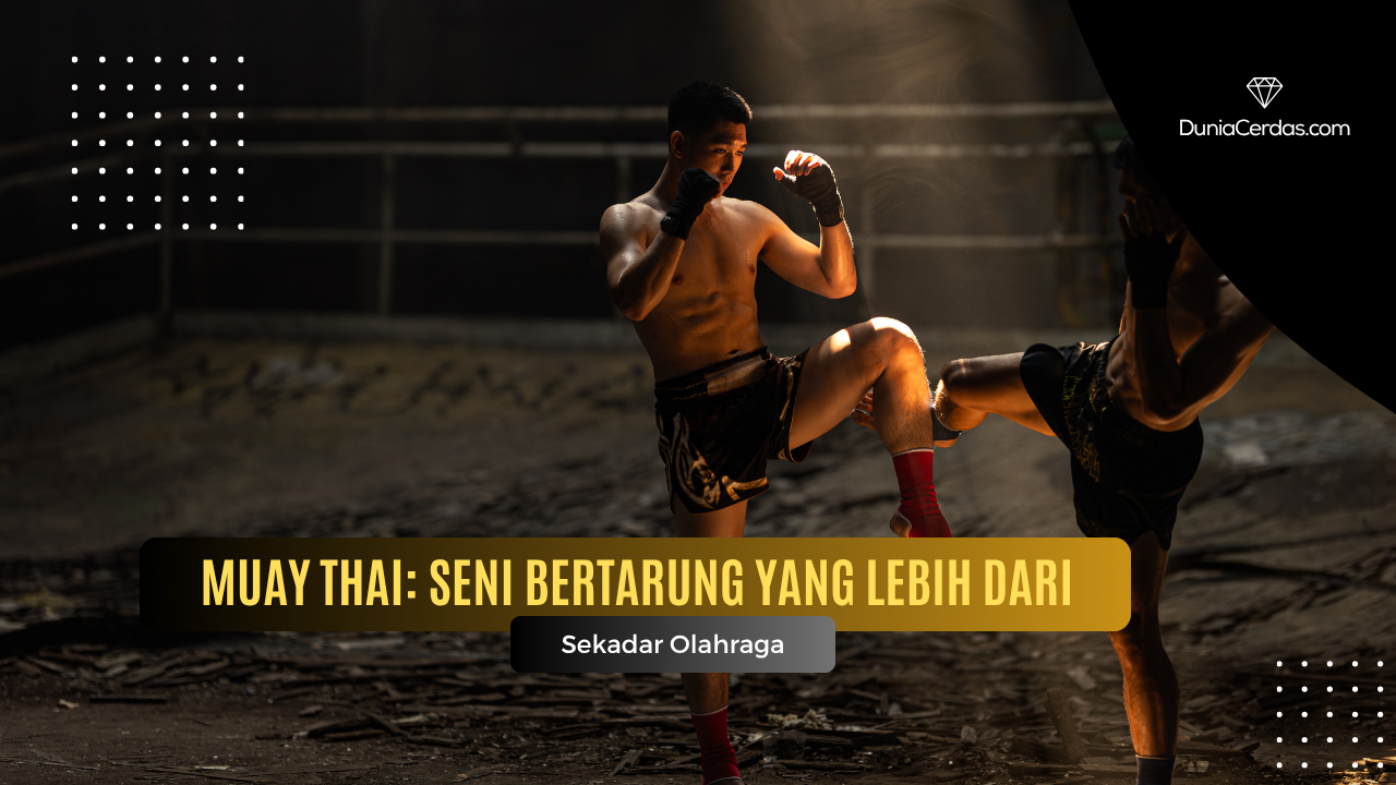 Muay Thai: Seni Bertarung yang Lebih Dari Sekadar Olahraga - Dunia Cerdas