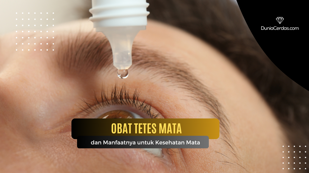 Obat Tetes Mata dan Manfaatnya untuk Kesehatan Mata - Dunia Cerdas