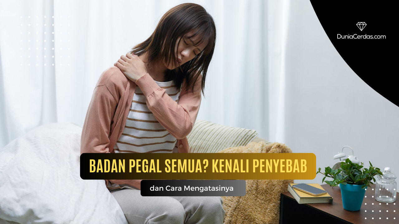 Badan Pegal Semua? Kenali Penyebab dan Cara Mengatasinya - Dunia Cerdas