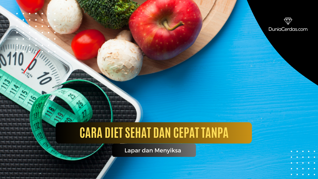 Cara Diet Sehat dan Cepat Tanpa Lapar dan Menyiksa - Dunia Cerdas
