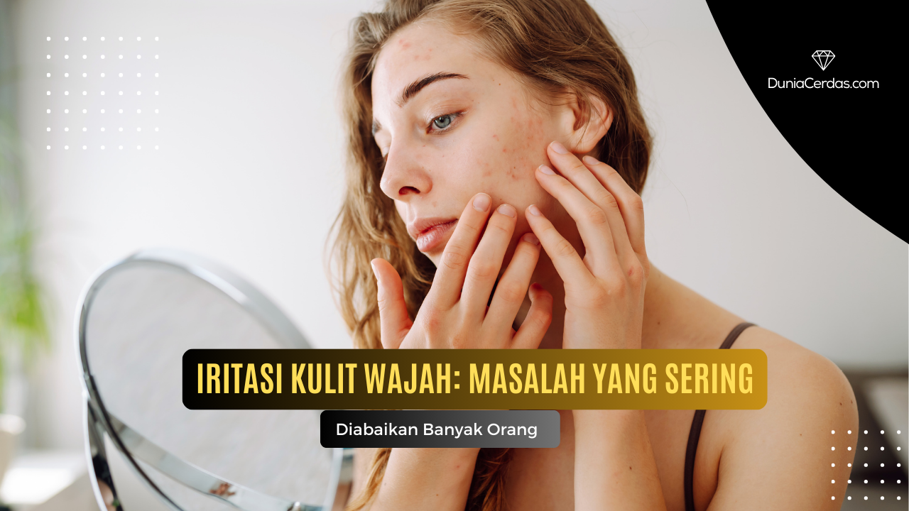 Iritasi Kulit Wajah: Masalah yang Sering Diabaikan Banyak Orang - Dunia ...