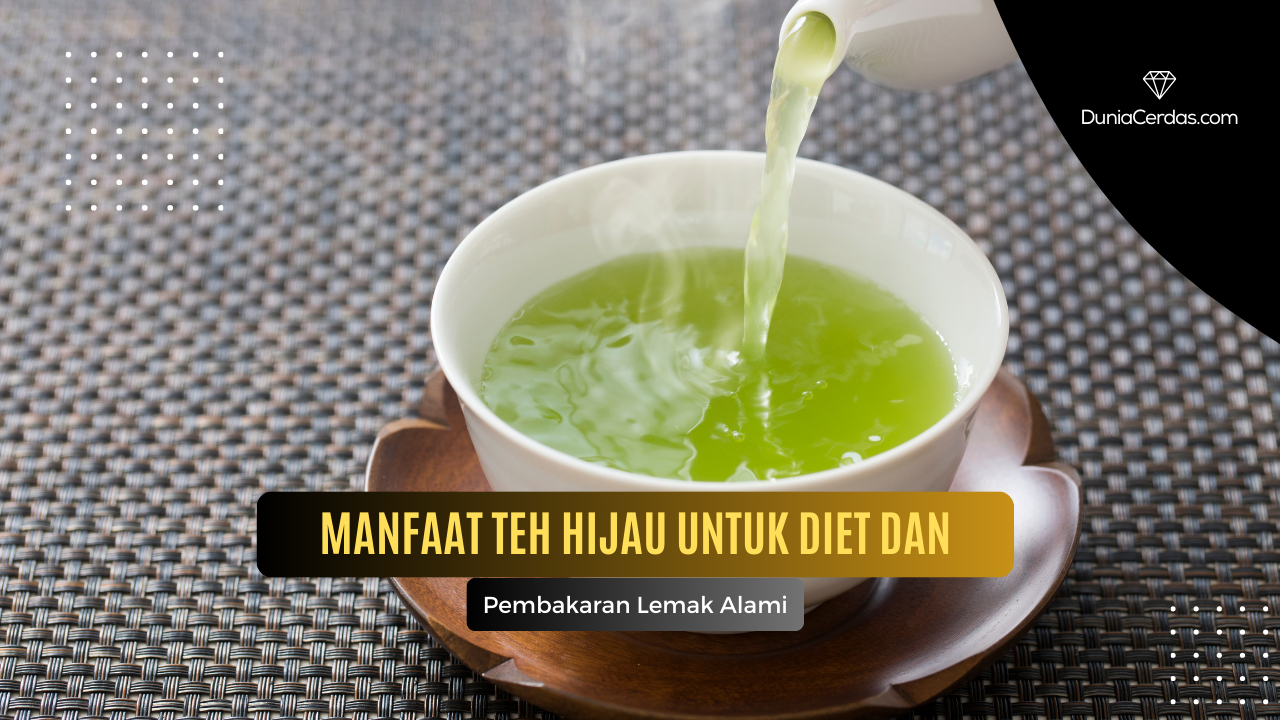 Manfaat Teh Hijau untuk Diet dan Pembakaran Lemak Alami - Dunia Cerdas