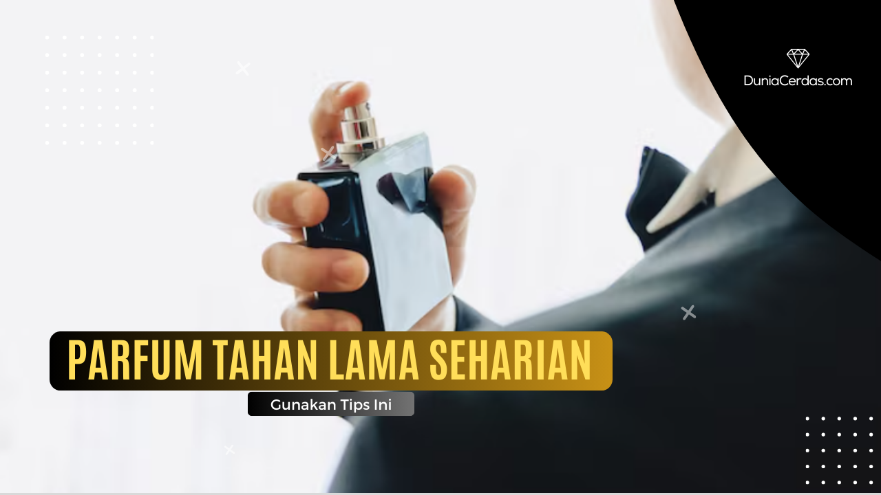 Parfum Tahan Lama Seharian Gunakan Tips Ini - Dunia Cerdas