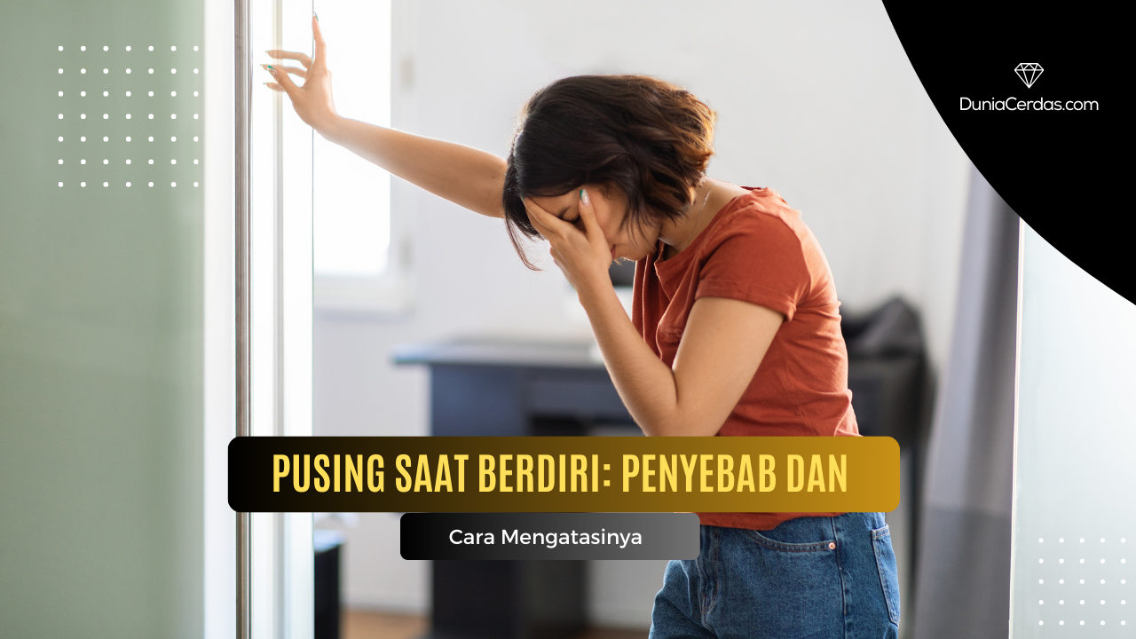 Pusing Saat Berdiri Penyebab dan Cara Mengatasinya - Dunia Cerdas
